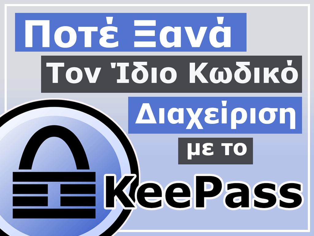 KeePass - Σταμάτα Να Χρησιμοποιείς Τον Ιδιο Κωδικό - TechieGreeks.gr